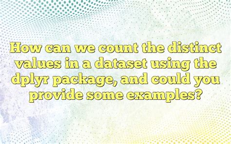 How Can We Count The Distinct Values In A Dataset Using The Dplyr