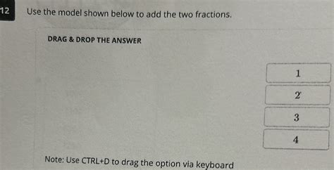 Solved 12 Use The Model Shown Below To Add The Two Fractions Drag And Drop The Answer 1 2 3 4
