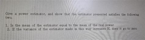 Solved Give A Power Estimator And Show That The Estimator