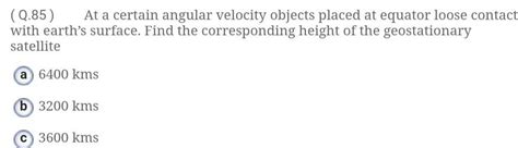 Answered Q 85 At A Certain Angular Velocity Objects Placed At Equator