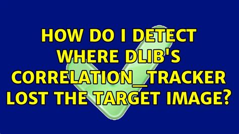 How Do I Detect Where Dlibs Correlationtracker Lost The Target Image Youtube