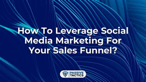 How To Leverage Social Media Marketing For Your Sales Funnel