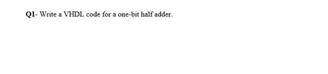 Solved Q1 Write A VHDL Code For A One Bit Half Adder Chegg