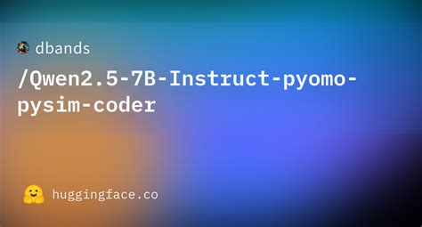 Dbandsqwen25 7b Instruct Pyomo Pysim Coder · Hugging Face