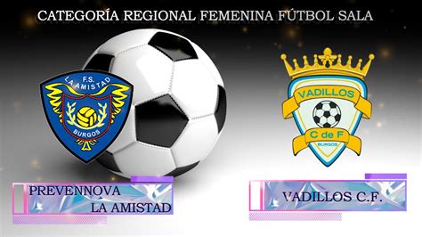 Prevennova La Amistad Vadillos C F Categoría Regional Femenina Fútbol Sala Youtube