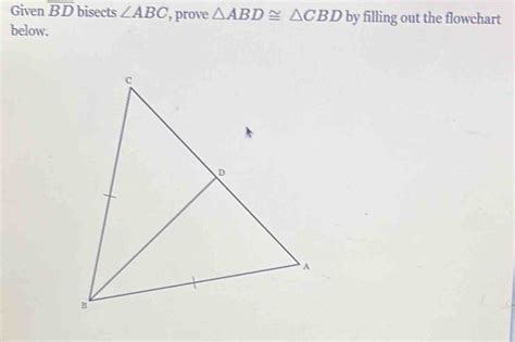 Solved Given Overline BD Bisects ABC Prove ABD CBD By Filling Out The Flowchart Below Math