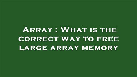 Array What Is The Correct Way To Free Large Array Memory Youtube