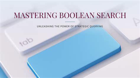 Mastering Boolean Search Unleashing The Power Of Strategic Querying