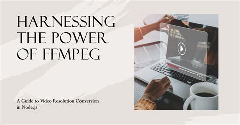 harnessing the power of ffmpeg a guide to video resolution conversion