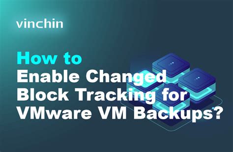 How To Enable Changed Block Tracking For VMware VM Backups Vinchin Backup