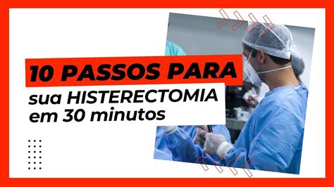 10 Passos Para Sua Histerectomia Em 30 Minutos Youtube