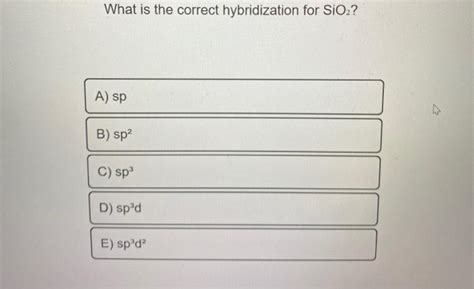 Solved What Is The Correct Hybridization For Sio2 A Sp B