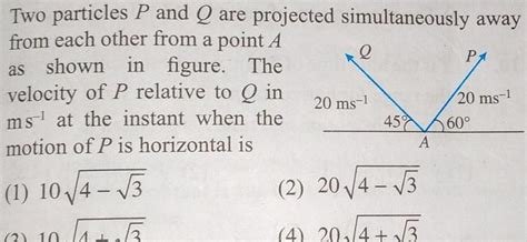[answered] Two Particles P And Q Are Projected Simultaneously Away From