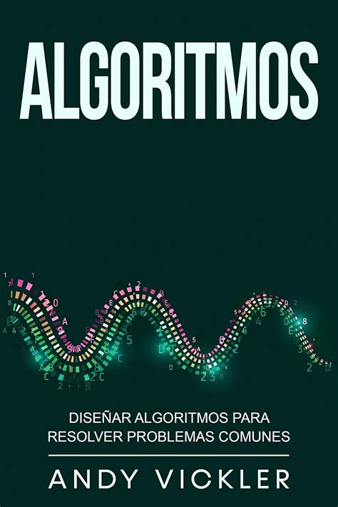 Algoritmos Diseñar Algoritmos Para Resolver Problemas Comunes Ebook Vickler Andy