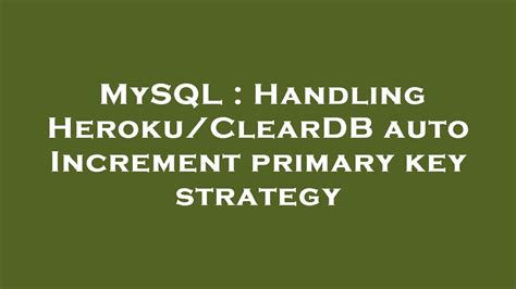 Mysql Handling Herokucleardb Auto Increment Primary Key Strategy Youtube