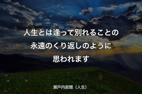 人生とは逢って別れることの永遠のくり返しのように思われます 瀬戸内寂聴（人生）