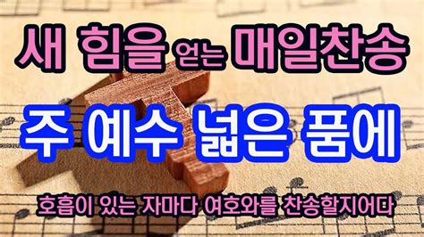 매일찬송 주 예수 넓은 품에 찬송가 417장 애창찬송 예닮향교회 God Loves U~ Youtube