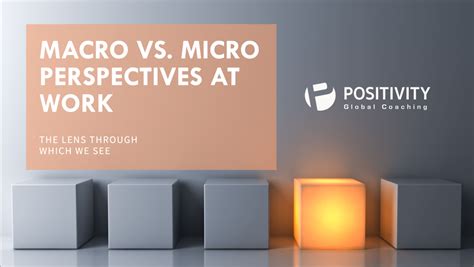 The Lens Through Which We See Macro Vs Micro Perspectives At Work