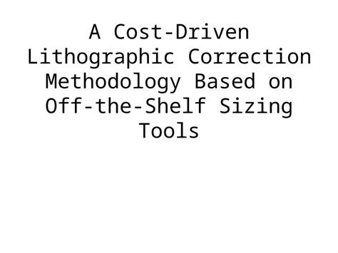 PPT A Cost Driven Lithographic Correction Methodology Based On Off The Shelf Sizing Tools
