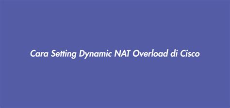 Cara Setting Dynamic Nat Overload Di Cisco • Linux And Open Source