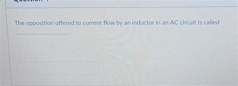 Solved The Opposition Offered To Current Flow By An Inductor
