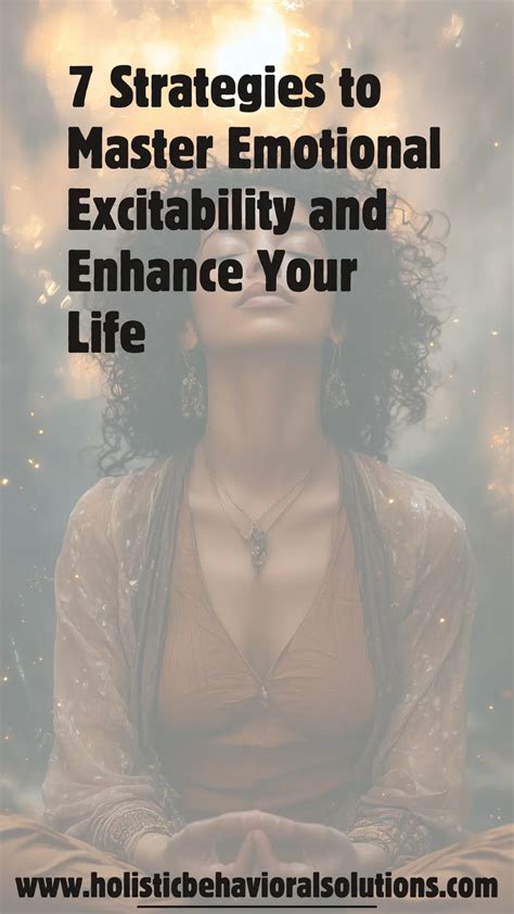 7 Strategies To Master Emotional Excitability And Enhance Your Life