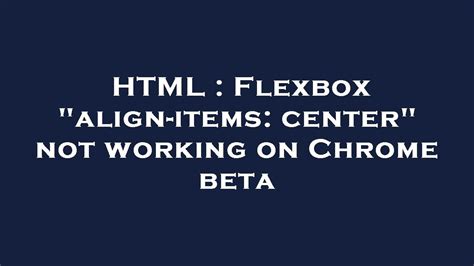 Html Flexbox Align Items Center Not Working On Chrome Beta Youtube