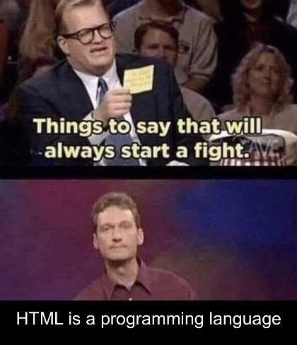 I Like To Tell Any Programmer I Meet That Im A Html Programmer Programmer Humor Programmer
