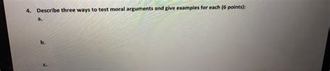 Solved 4 Describe Three Ways To Test Moral Arguments And Chegg Com