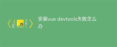 安装vue Devtools失败怎么办 前端问答 Php中文网