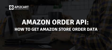 Amazon Order Api How To Get Amazon Store Order Data Api2cart