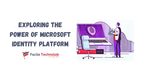Exploring The Power Of Microsoft Identity Platform By Faciletechnolab Mar 2024 Medium
