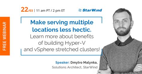 Build Hyper V And Vsphere Stretched Clusters To Serve Multiple Locations Easier Starwind