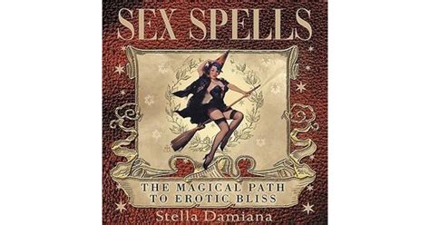 Sex Spells The Magical Path To Erotic Bliss By Stella Damiana