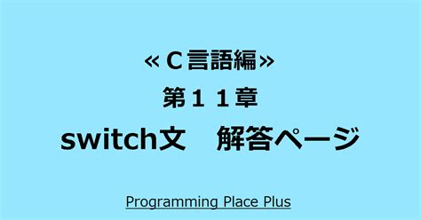 switch文 解答ページ Programming Place Plus C言語編 第 章