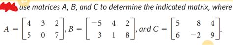 Solved Use Matrices Ab And C To Determine The Indicated