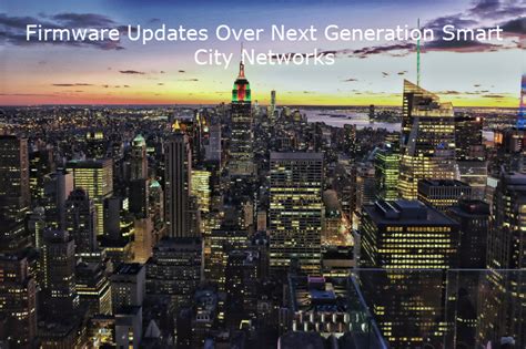Firmware Updates Over Next Generation Low Power Smart City Networks