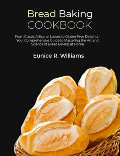 Bread Baking Cookbook From Classic Artisanal Loaves To Gluten Free