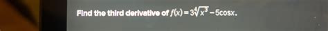 Solved Find The Third Derivative Of F X 3x34 5cosx