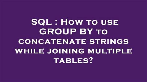 Sql How To Use Group By To Concatenate Strings While Joining Multiple Tables Youtube