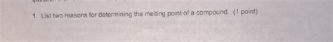 Solved List Two Reasons For Determining The Melting Point Of