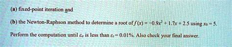 Solved Fixed Point Iteration And The Newton Raphson Method Are Used To