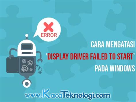 4 Cara Mengatasi Error Display Driver Failed To Start Pada Windows Kaca Teknologi