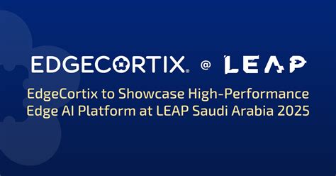 Edgecortix To Showcase High Performance Edge Ai Platform At Leap Saudi Arabia 2025 Edgecortix