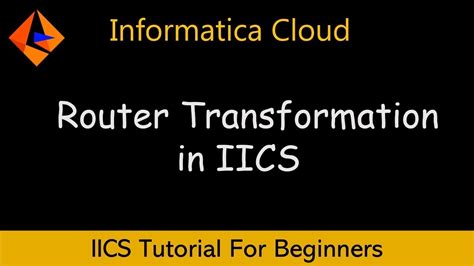 How To Use Router Transformation In Informatica Iics Hands On Demo Iics Tutorial For