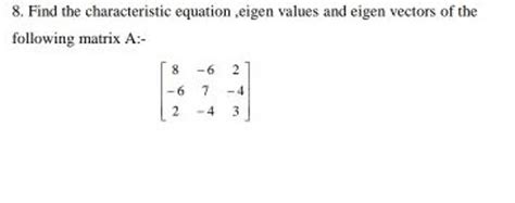 8 Find The Characteristic Equation Eigen Values And Eigen Vectors Of Th