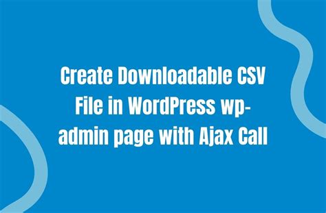 Create Downloadable Csv File With Ajax Call In Wordpress Wp Admin Page Theme Mates