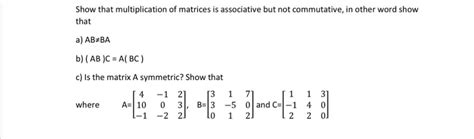 Solved Show That Multiplication Of Matrices Is Associative Solved Show That Multiplication Of Matrices Is Associative