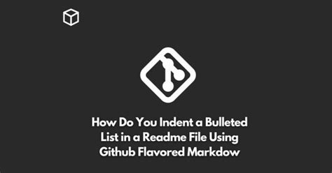 How Do You Indent A Bulleted List In A Readme File Using Github