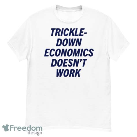 Trickle Down Economics Doesnt Work Shirt Freedomdesign